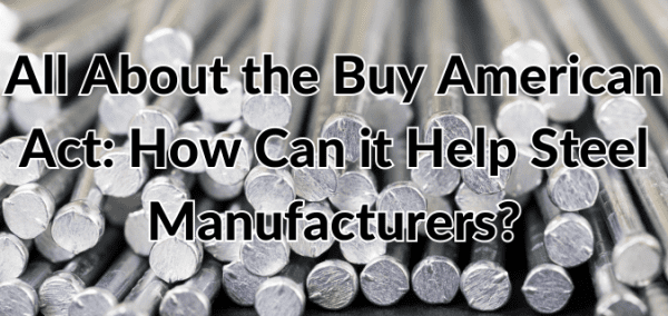 All About the Buy American Act: How Can it Help Steel Manufacturers ...